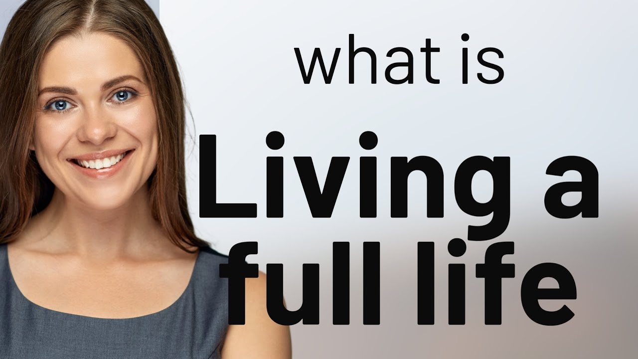 Living a Full Life: Unveiling Its Essence - YouTube