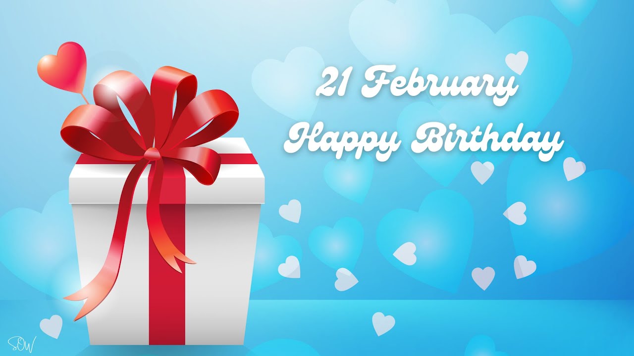 21 FEBRUARY SPECIAL BIRTHDAY WISHES | HAPPY BIRTHDAY SONG - YouTube