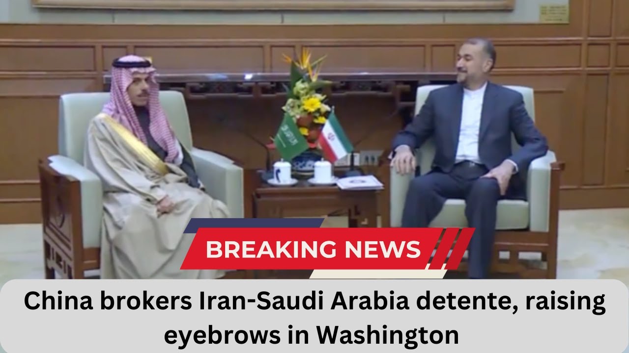 China brokers Iran-Saudi Arabia detente, raising eyebrows in Washington ...