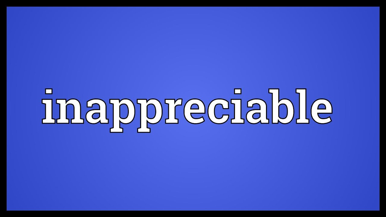 Inappreciable Meaning - YouTube