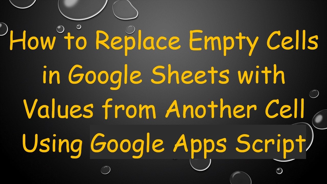 How to Replace Empty Cells in Google Sheets with Values from Another Cell Using Google Apps ...