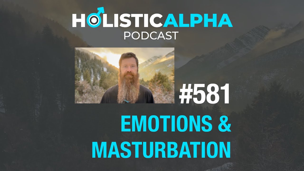 Emotions and Masturbation -- Holistic Alpha Podcast Ep. 581 - YouTube