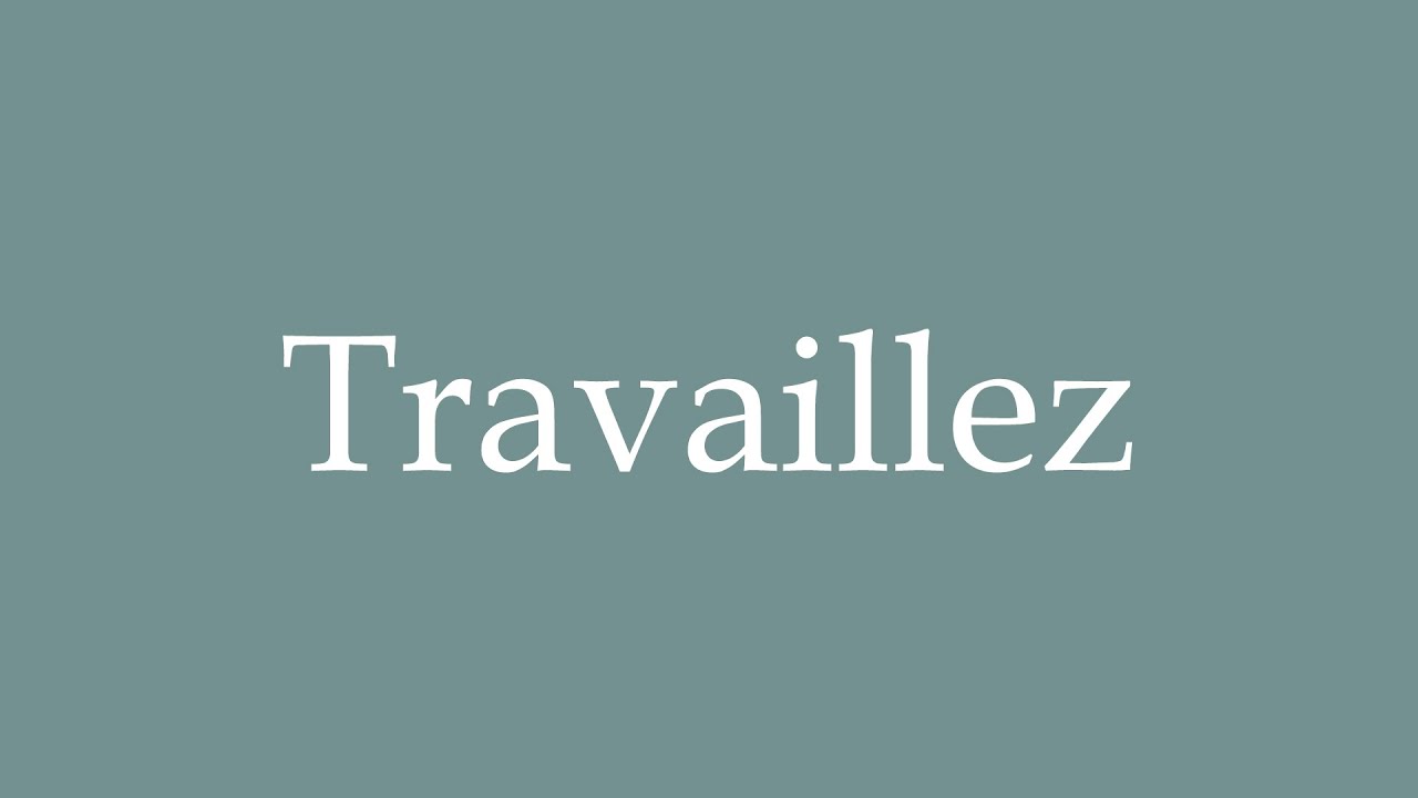 How to Pronounce ''Travaillez'' (Work) Correctly in French - YouTube