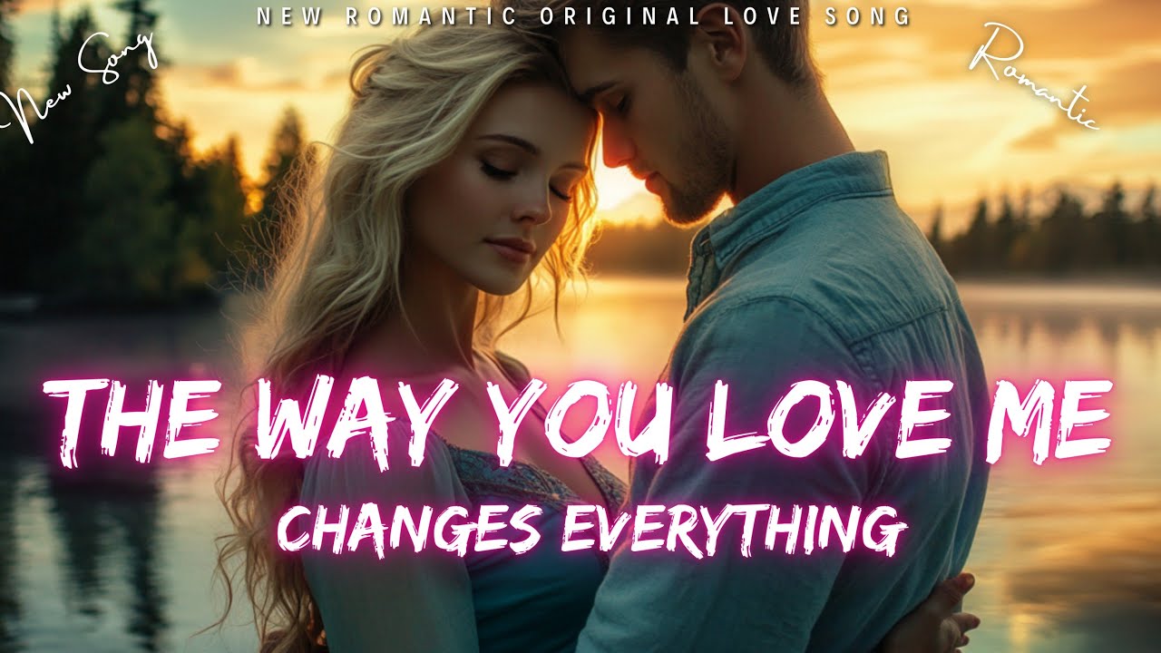 ️ The Way You Love Me Changes Everything (Lyrics) | New Romantic Love ...