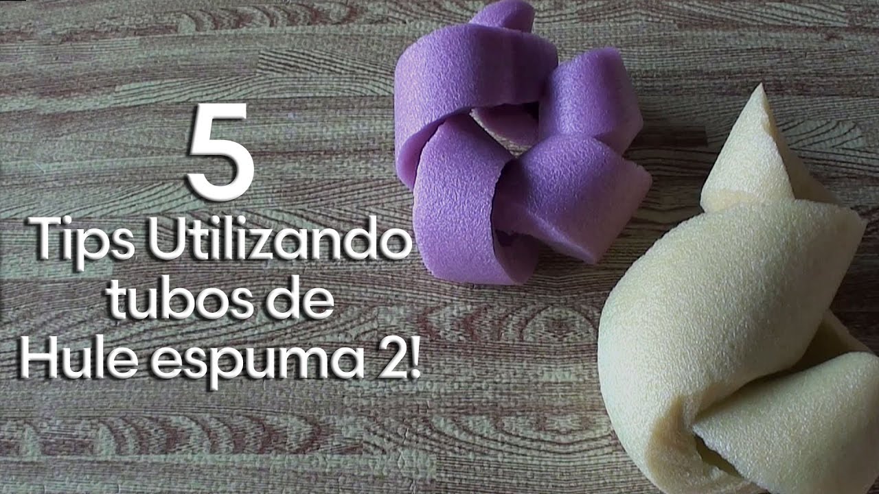 5 Tips Utilizando tubos de Hule Espuma 2 - YouTube