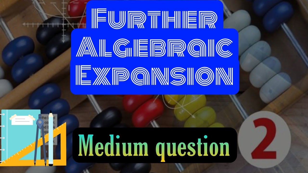 Further Algebraic Expansion | Medium Questions | OLEVEL MATHS D2 7TH ...
