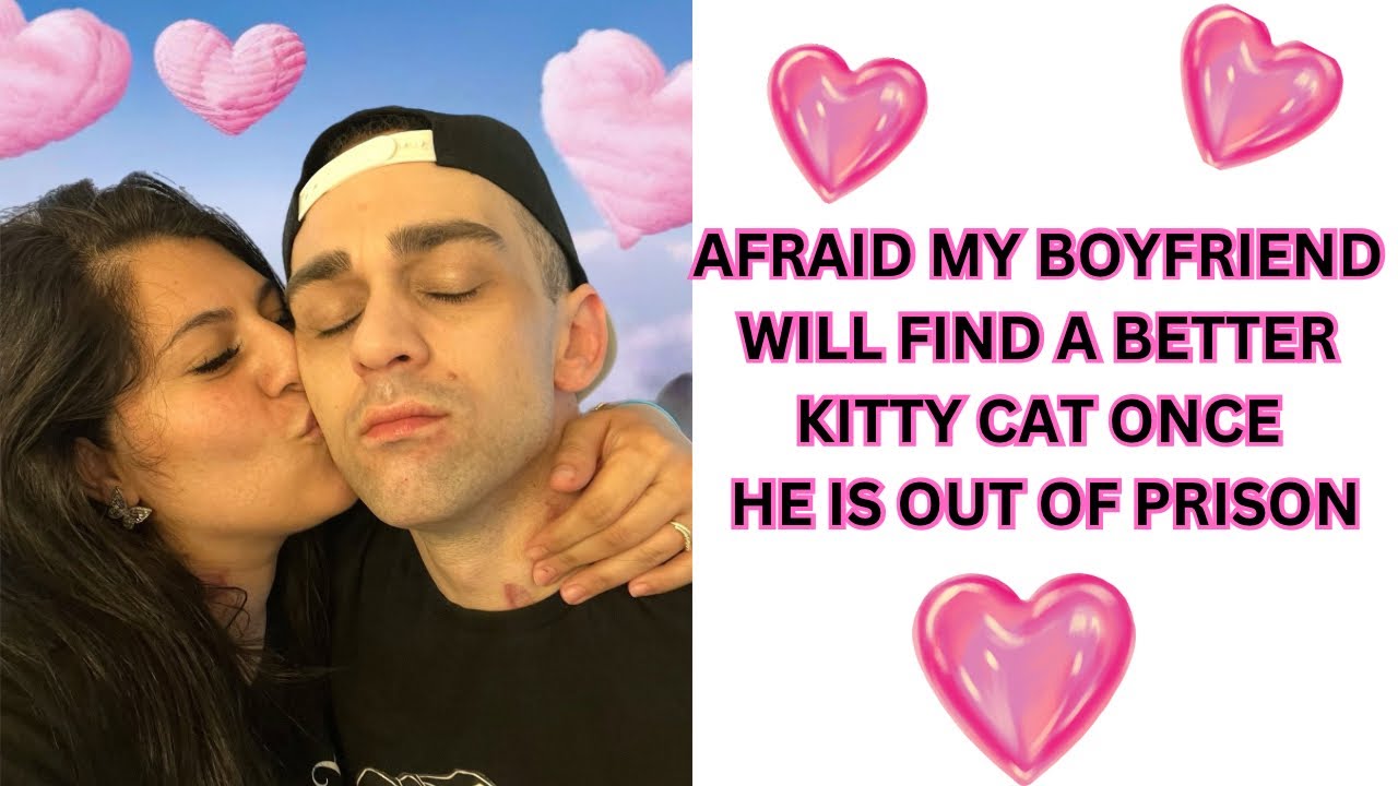AFRAID MY BOYFRIEND WILL FIND A BETTER KITTY CAT ONCE HE IS OUT OF PRISON - YouTube