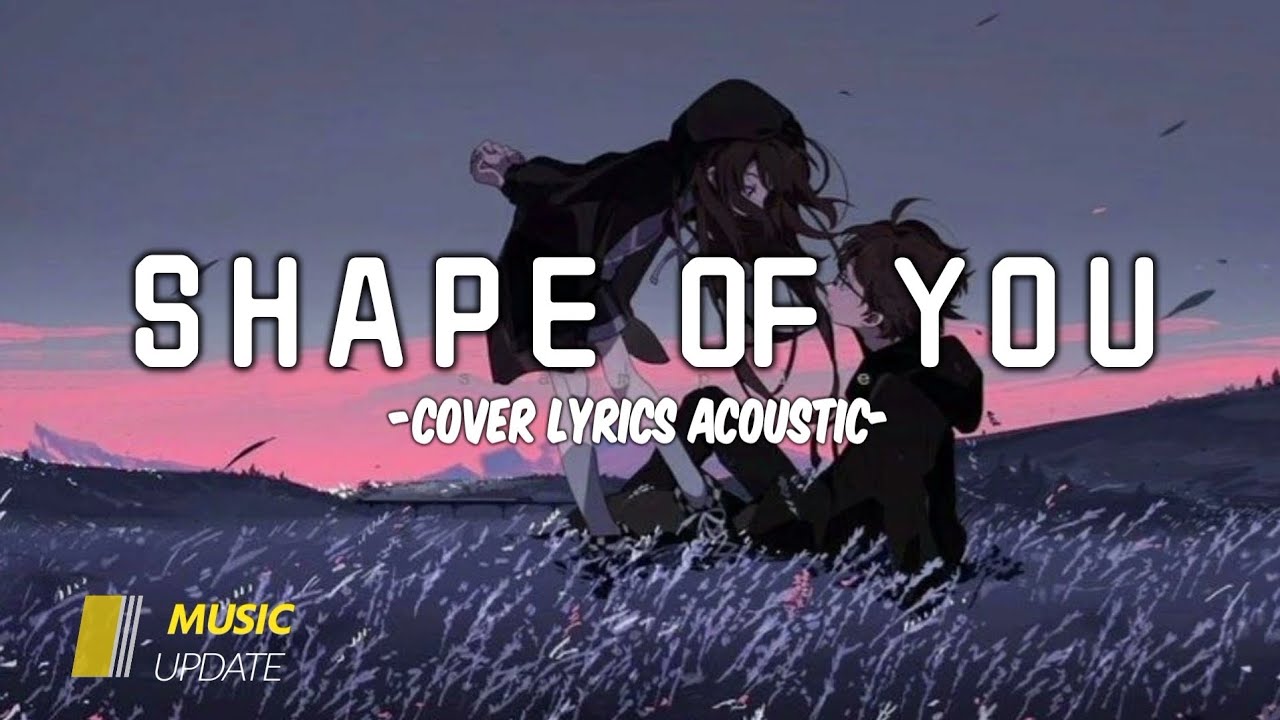 SHAPE OF YOU - COVER LYRICS ACOUSTIC - YouTube