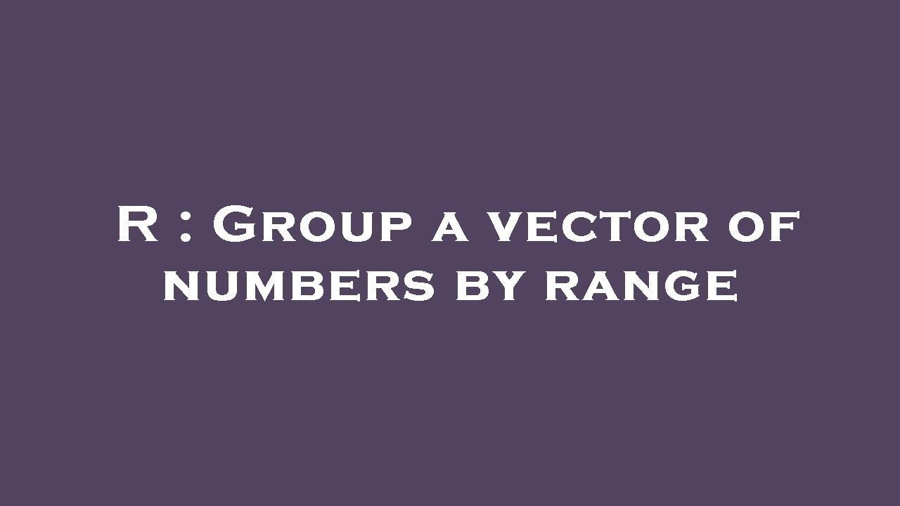 R : Group a vector of numbers by range - YouTube