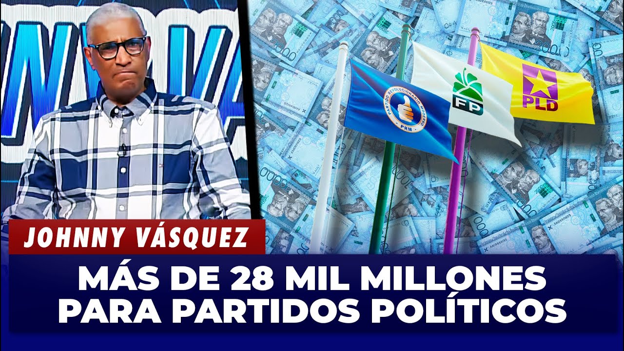 Johnny Vasquez: Más de 28 mil millones entregados a partidos políticos ...