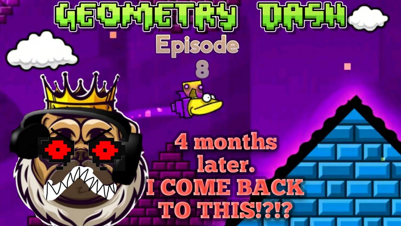 4 months later. I COME BACK TO THIS?!?!-Geometry Dash Ep#8 - YouTube