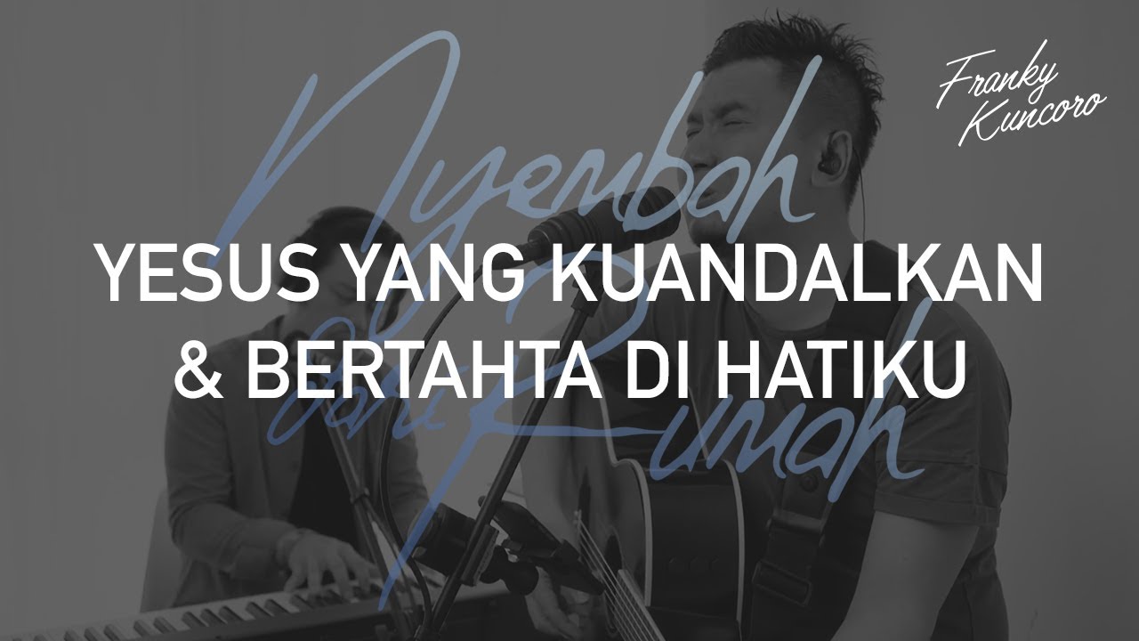 Yesus Yang Kuandalkan & Bertahta di Hatiku (Cover) by Franky Kuncoro ...