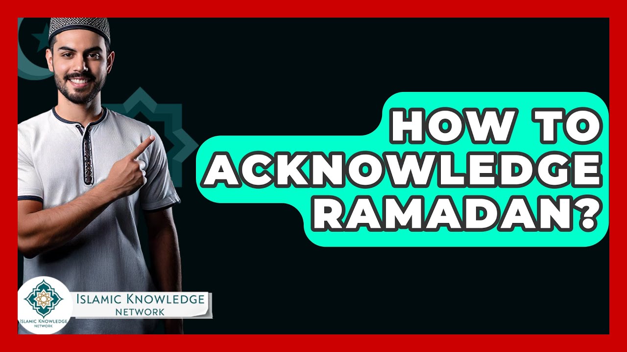 How To Acknowledge Ramadan? - Islamic Knowledge Network - YouTube