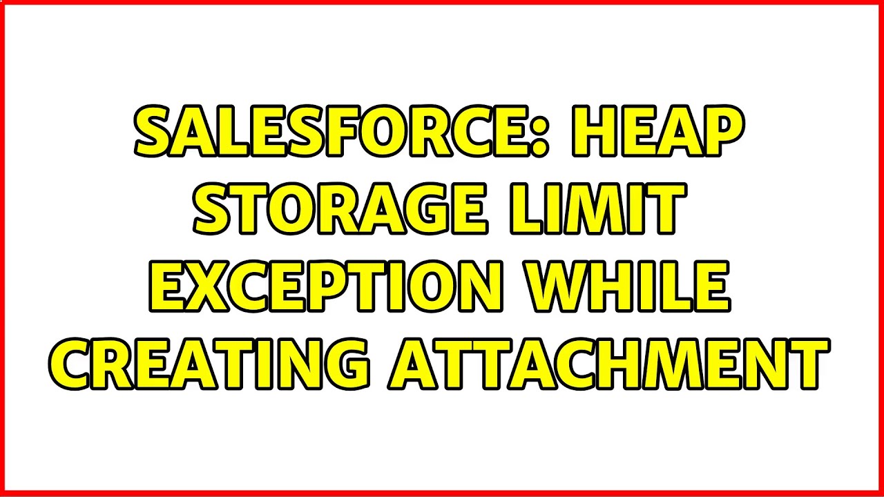 Salesforce Heap Storage Limit Exception While Creating Attachment 2 Salesforce Heap Storage Limit Exception While Creating Attachment 2