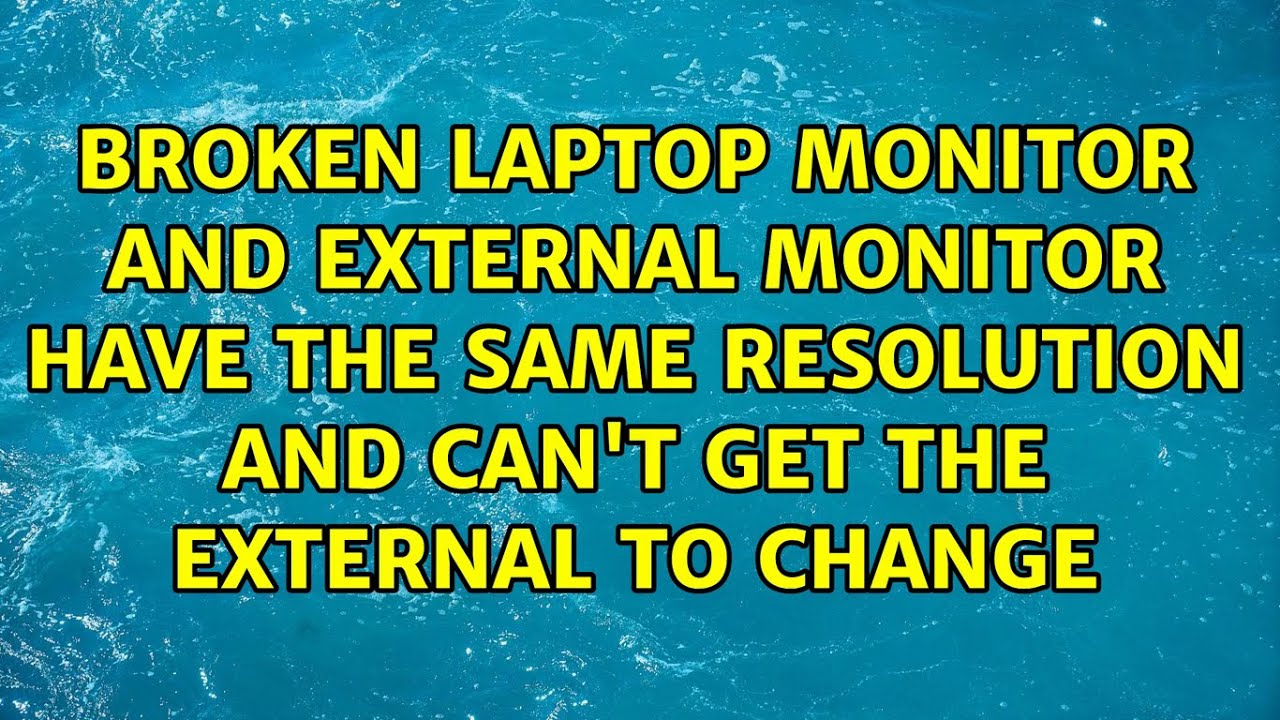 Broken laptop monitor and external monitor have the same resolution and ...