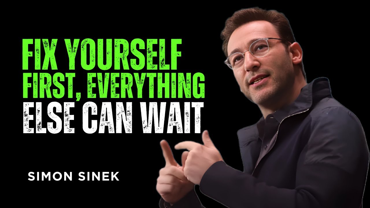 FIX YOURSELF FIRST, EVERYTHING ELSE CAN WAIT || SIMON SINEK ...