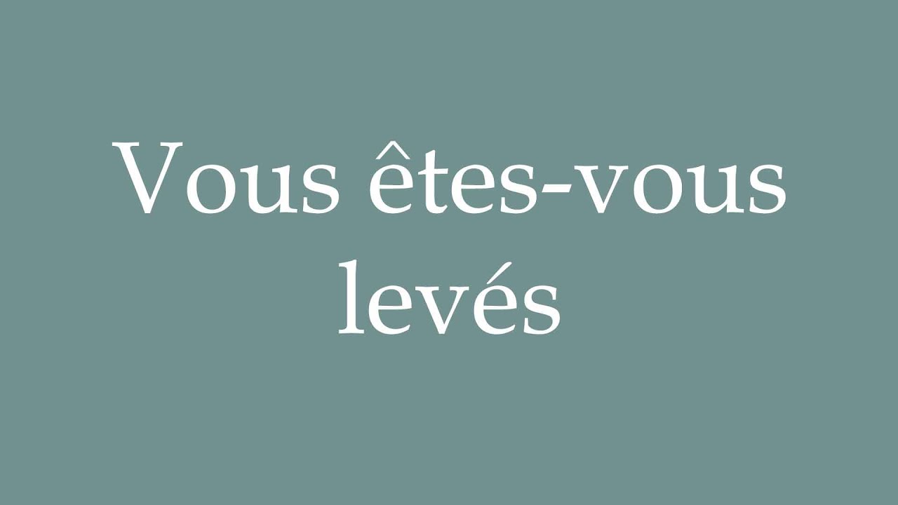 How to Pronounce ''Vous êtes-vous levés'' (Have you gotten up ...