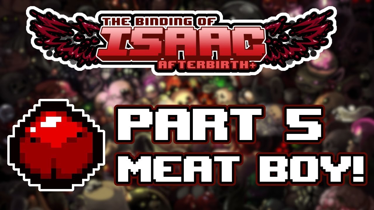 The Binding of Isaac Afterbirth+ - Part 5 - [Meat Boy!] - YouTube