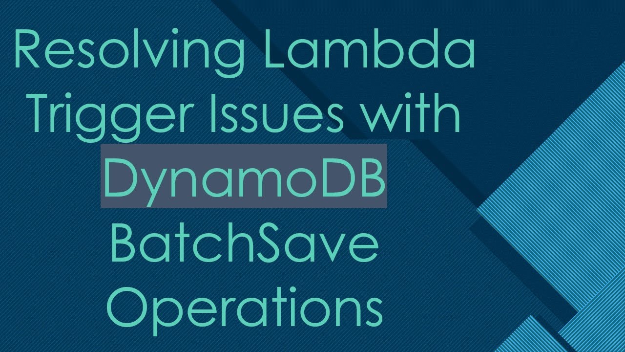 Resolving Lambda Trigger Issues with DynamoDB BatchSave Operations ...