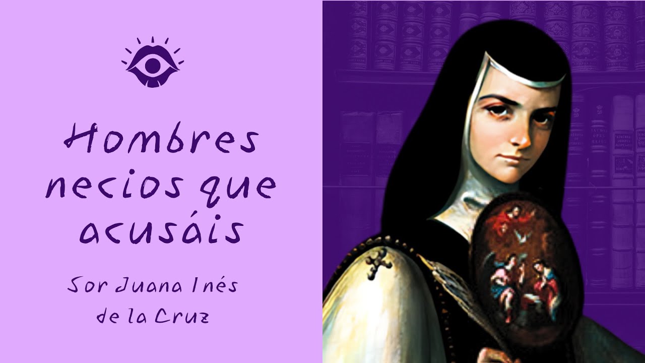 Hombres necios que culpáis - Sor Juana Inés de la Cruz - YouTube
