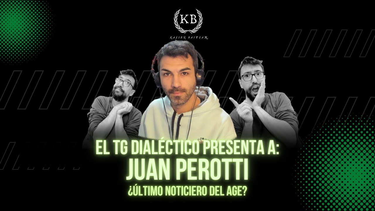 Kaiser Bastián presenta: ¡El TG Dialéctico, junto a JUAN PEROTTI! (¿y ...