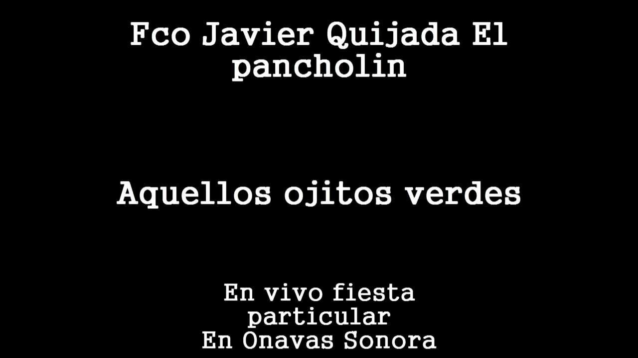 Fco Javier Quijada El pancholin - Aquellos ojitos verdes (En vivo ...