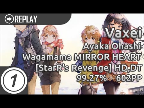 Vaxei | Ayaka Ohashi - Wagamama MIRROR HEART [StarR-kun's Revenge] +HDDT 99.27% 498/537x 1x sb 602pp