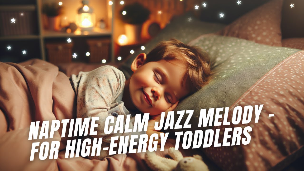 Naptime Sleeping Magic | Calm Jazz Melody for High-Energy Toddlers ...