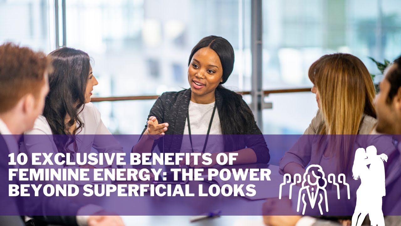 10 Exclusive Benefits of Feminine Energy: The Power Beyond Superficial ...