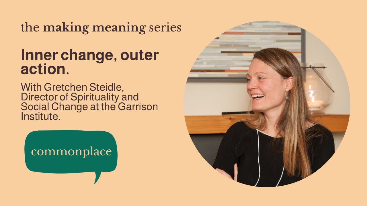 Inner change, outer action: making meaning with Gretchen Steidle ...