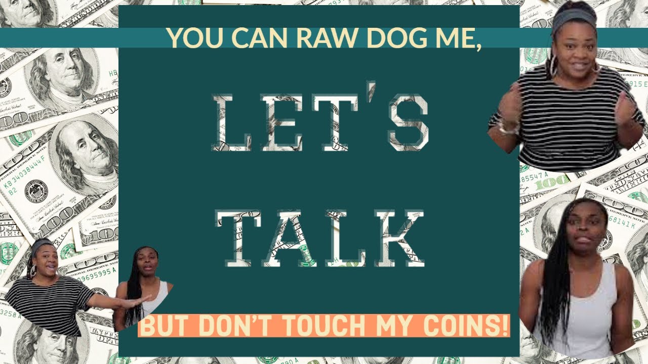 LET'S TALK: You can raw dog me, but don't ask me about my coins ...