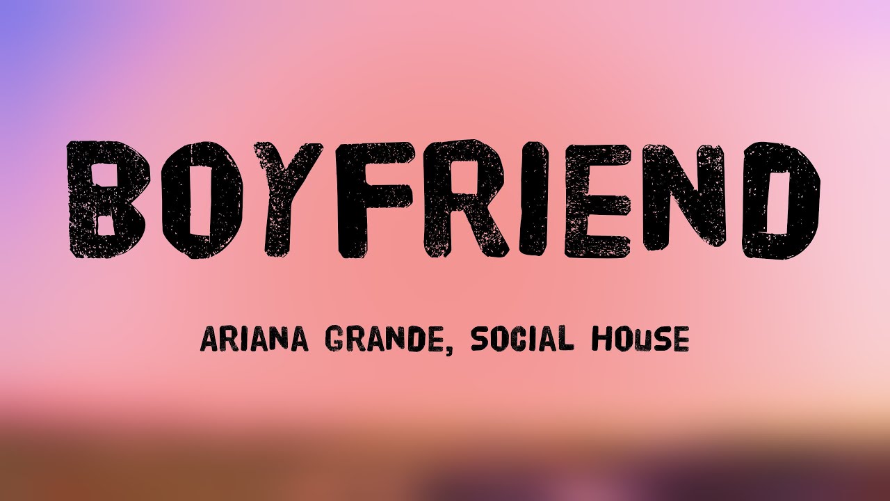 boyfriend - Ariana Grande, Social House (Lyrics Video) 🎈 - YouTube