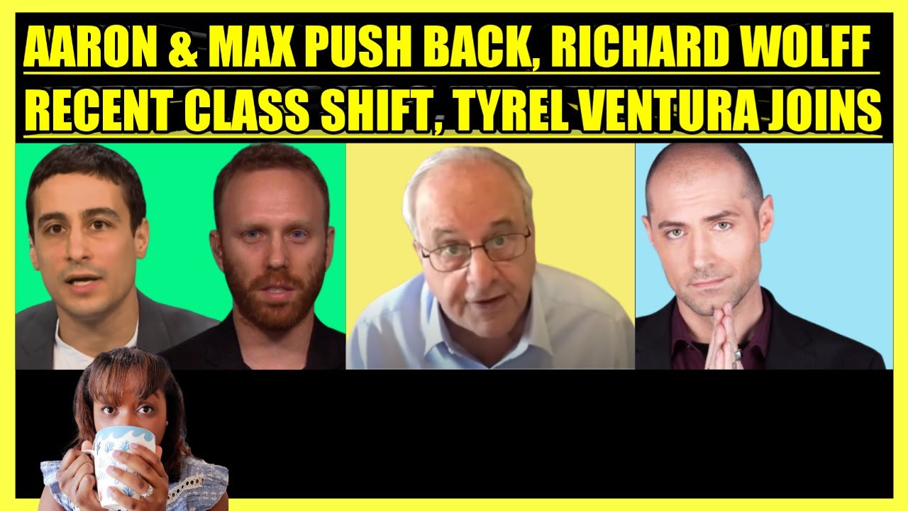 AARON MATE' & MAX BLUMENTHAL PUSH BACK, RICHARD WOLFF RECENT CLASS SHIFT, TYREL VENTURA JOINS ...