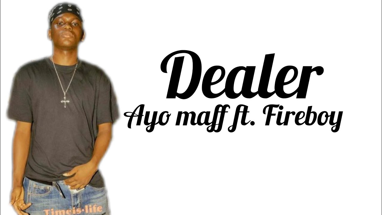 Ayo maff_-_ Dealer ft. Fireboy (lyrics video) - YouTube