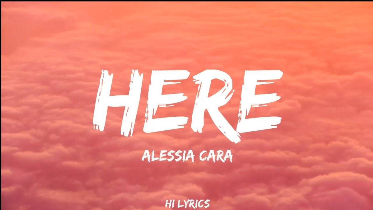 Here - Alessia Cara (Lyrics) - YouTube
