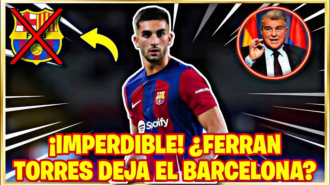 ¡IMPERDIBLE! ¿FERRAN TORRES DEJA EL BARCELONA DE MANERA INESPERADA ...