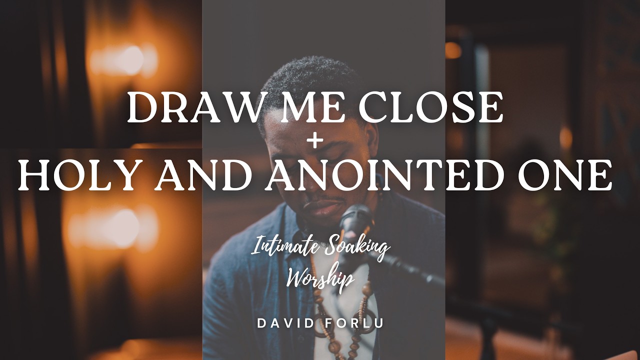 David Forlu - DRAW ME CLOSE // HOLY AND ANOINTED ONE // INTIMATE ...