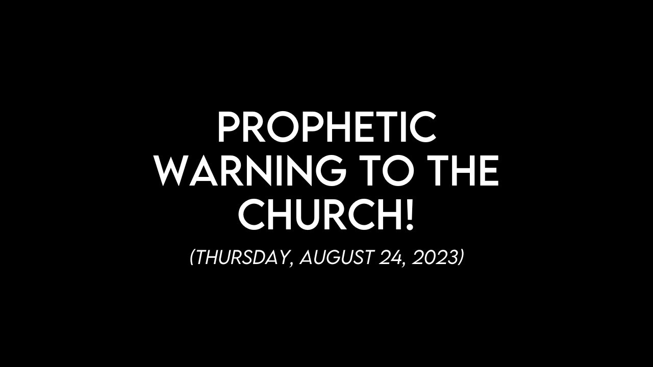 PROPHETIC WARNING TO THE CHURCH!!! (Aug. 24, 2023) - YouTube