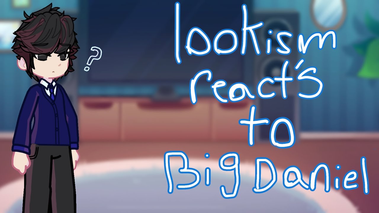 LOOKISM REACTS TO BIG DANIEL 1/?? - YouTube