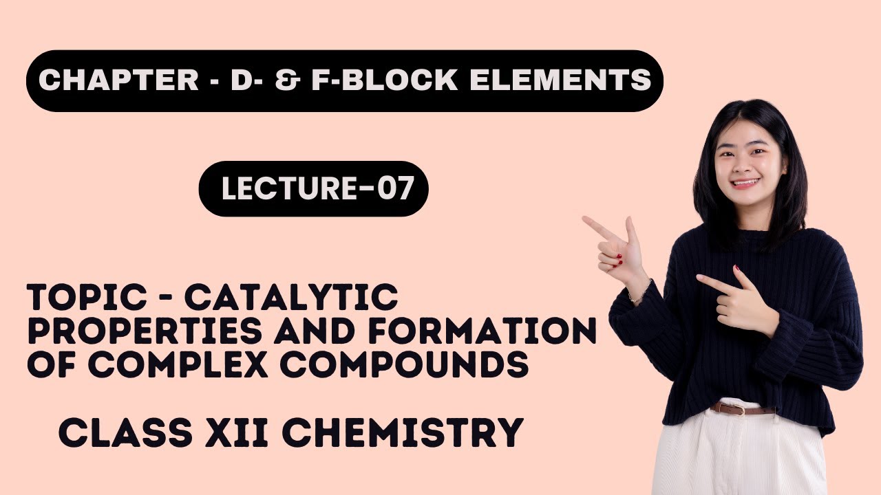 CHEMISTRY I d and f block elements I L- 07 I CATALYTIC PROPERTIES AND ...