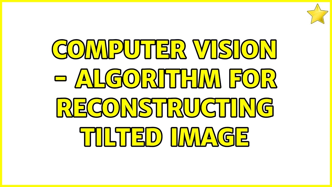 Computer Vision - Algorithm for reconstructing tilted image (2 ...