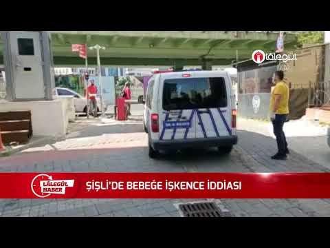 ŞİŞLİ'DE BEBEĞE İŞKENCE İDDİASI