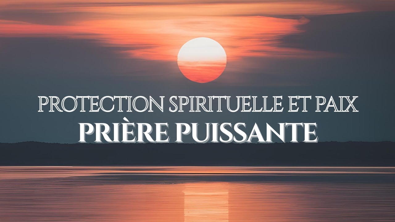 PRIÈRE PUISSANTE POUR LA PROTECTION SPIRITUELLE ET LA PAIX INTÉRIEURE ...
