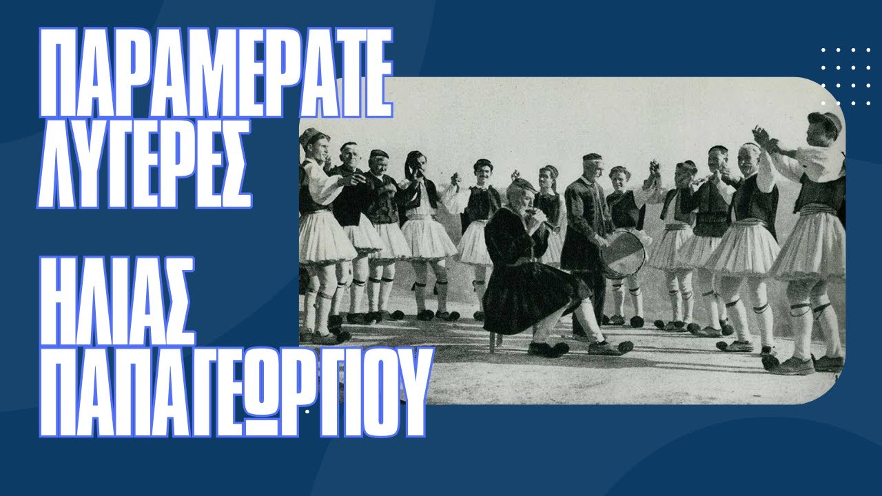 ''ΠΑΡΑΜΕΡΑΤΕ ΛΥΓΕΡΕΣ'' - ΗΛΙΑΣ ΠΑΠΑΓΕΩΡΓΙΟΥ - YouTube