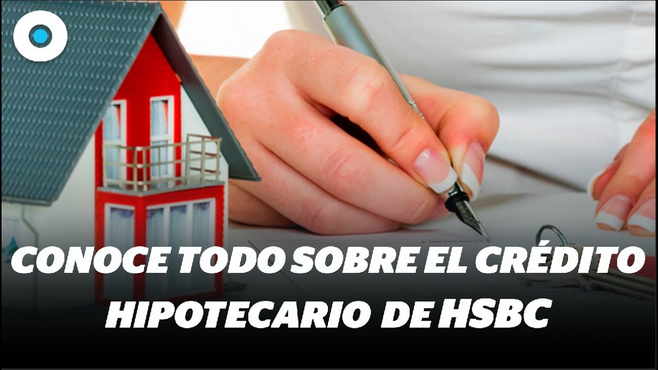 Conoce todo sobre el crédito hipotecario de HSBC en #finanzaspersonales ...