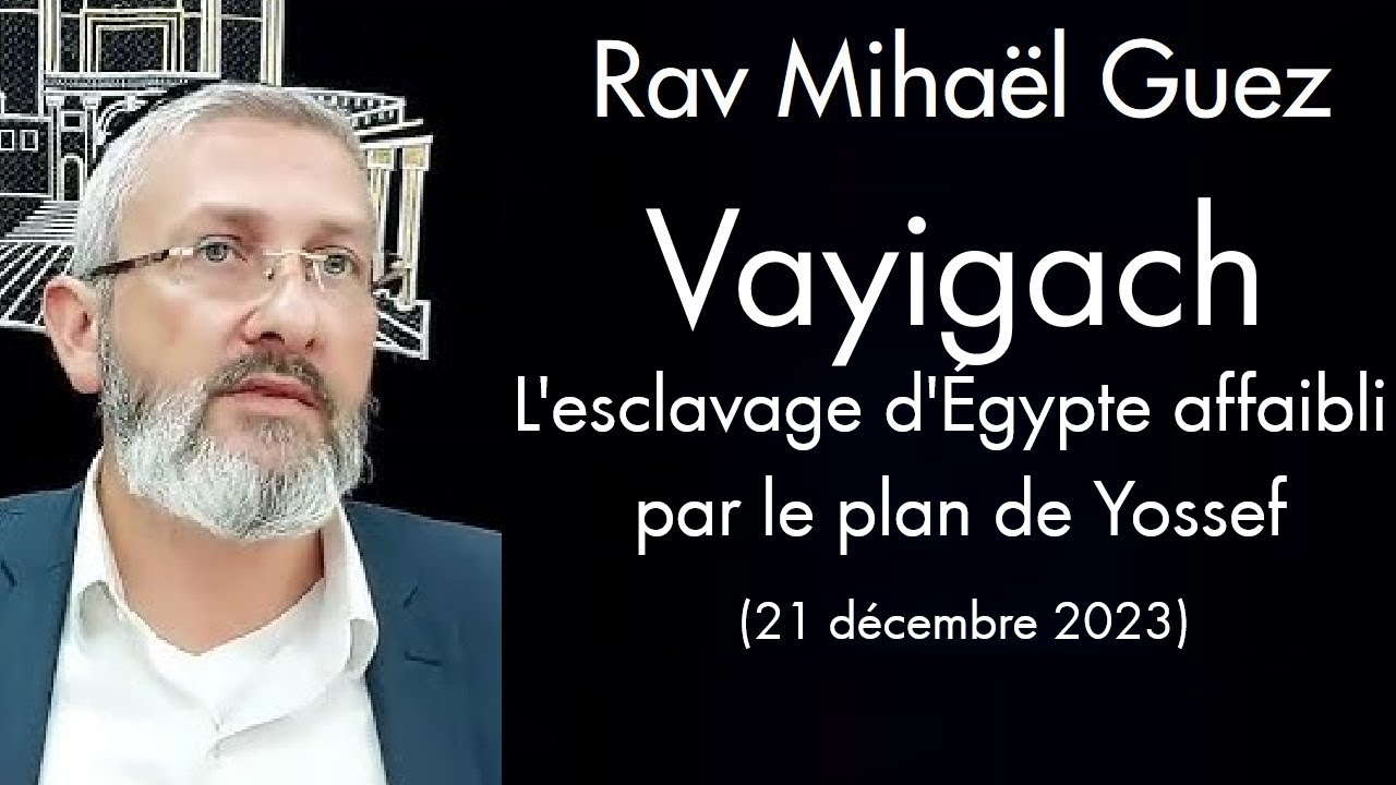 Rav Mihaël Guez - 11 Vayigach - L'esclavage d’Égypte affaibli par le ...