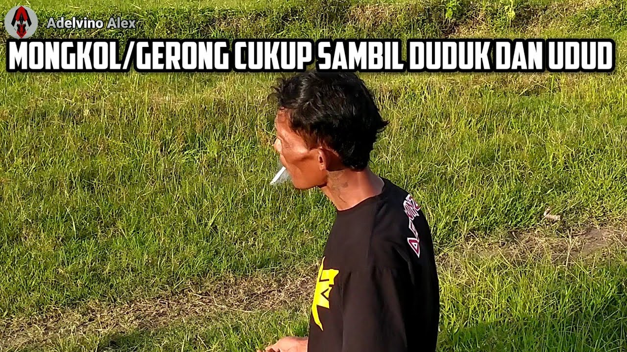 MONGKOL/GERONG CUKUP SAMBIL DUDUK DAN UDUD - YouTube