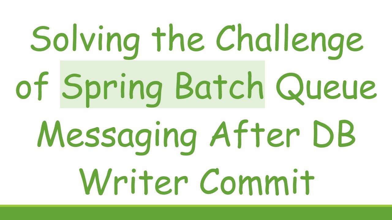 Solving The Challenge Of Spring Batch Queue Messaging After Db Writer