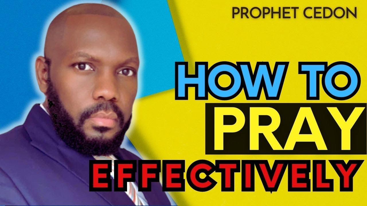 HOW TO PRAY EFFECTIVELY - BY PROPHET CEDON - YouTube