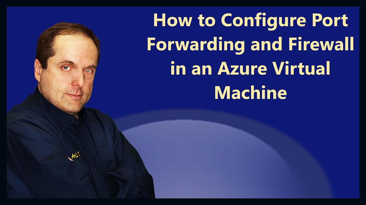 How to Configure Port Forwarding and Firewall in an Azure Virtual ...